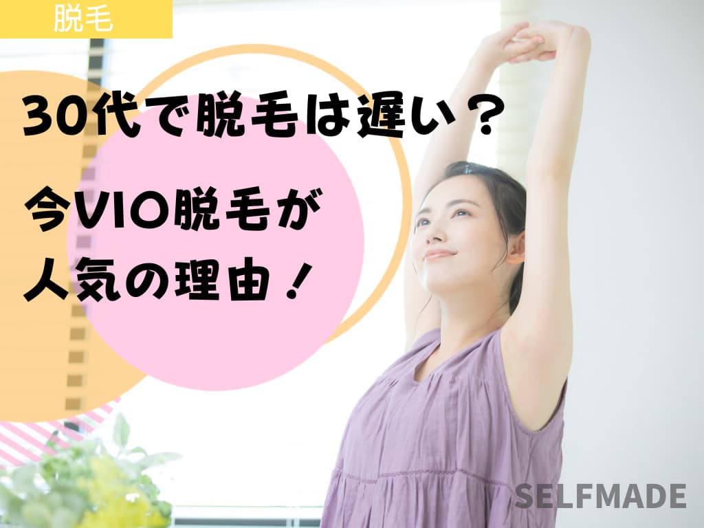 30代で脱毛してないのは遅い？VIO脱毛が人気の理由 | SELFMADE（総合TOP）